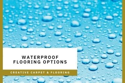 Waterproof Flooring Options - Creative Carpet & Flooring