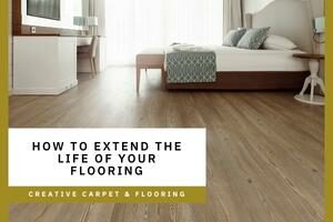 How to Extend the Life of Your Flooring - Creative Carpet & Flooring