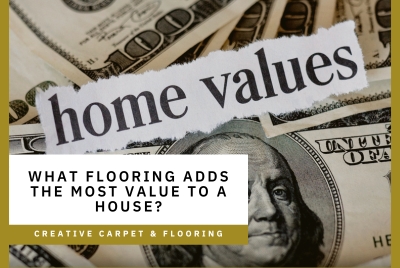 What flooring adds the most value to a house? - Creative Carpet & Flooring